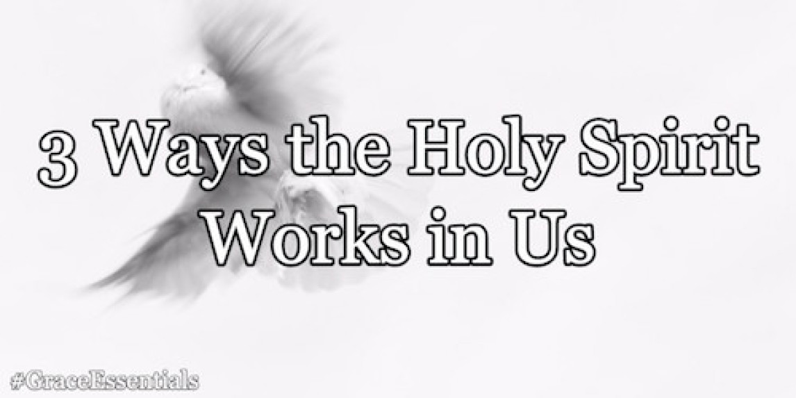 3 Ways the Holy Spirit Works in Us | Christian Focus