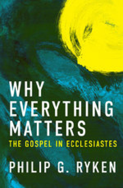 eBook Special - Why Everything Matters by Philip G. Ryken | Christian Focus